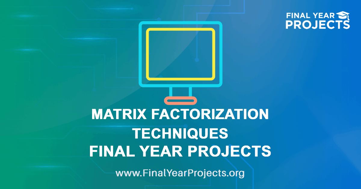 Matrix Factorization Techniques Final Year Projects [2026]