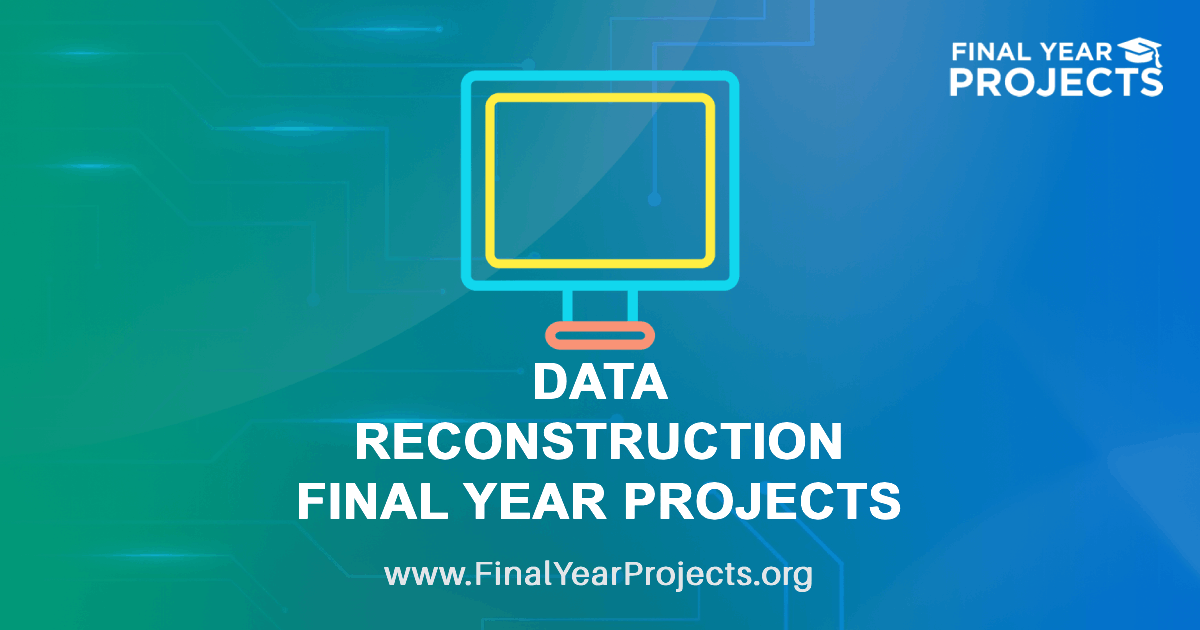 Data Reconstruction Final Year Projects for BE, BTech Students