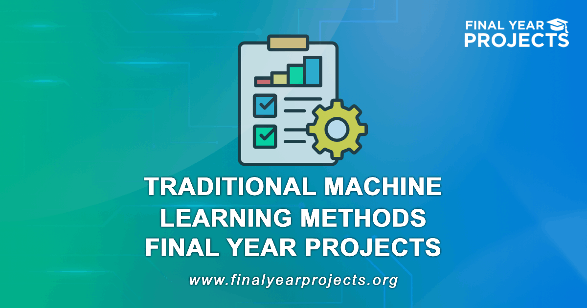 Traditional Machine Learning Methods Final Year Projects [2026]