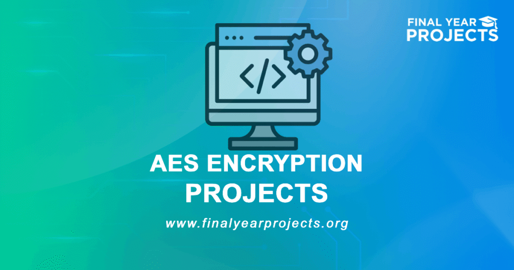 AES Encryption Projects for Final Year | Ideas Topics List [2026]