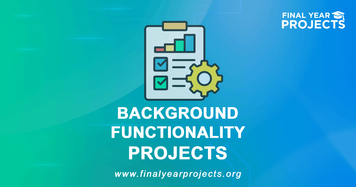 Background Functionality Projects for Final Year | Ideas Topics