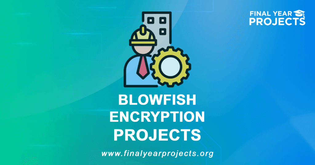 Blowfish Encryption Projects for Final Year | Ideas Topics List