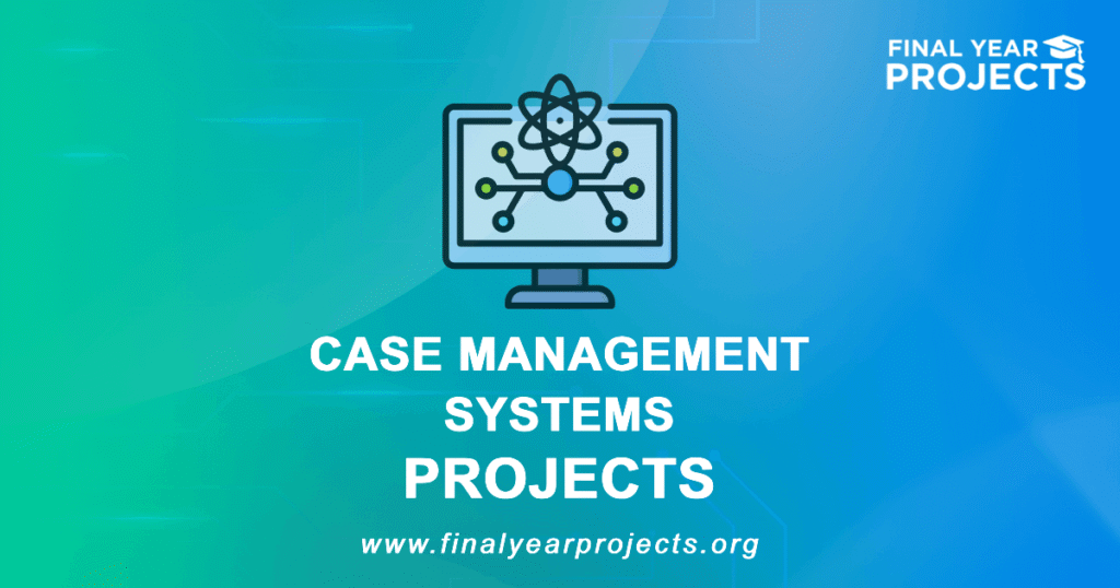Case Management Systems Projects for Final Year | Ideas Topics