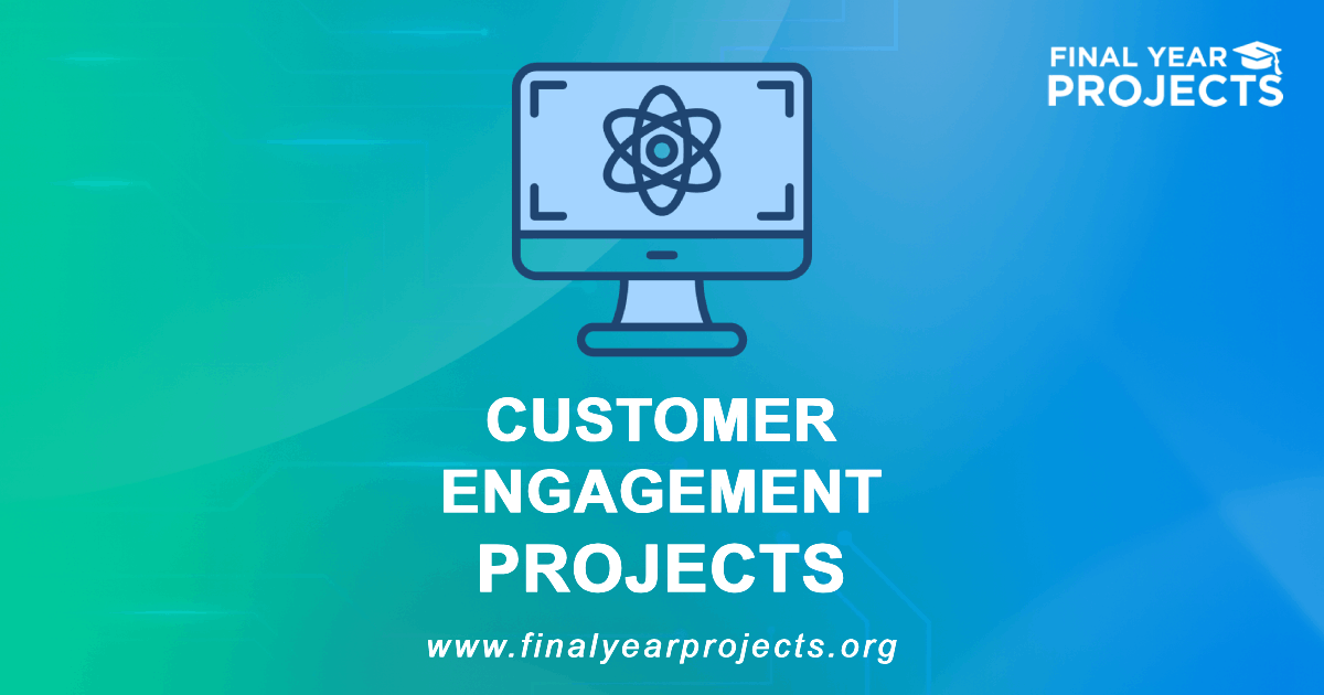 Customer Engagement Projects for Final Year | Ideas Topics List
