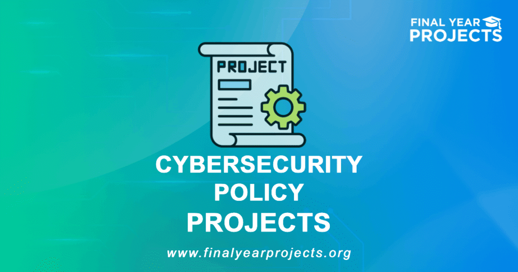 Cybersecurity Policy Projects for Final Year | Ideas Topics List
