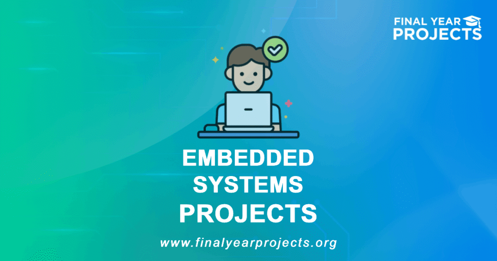 Embedded Systems Projects for Final Year | Ideas Topics List