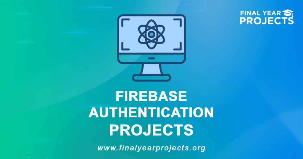 Firebase Authentication Projects for Final Year | Ideas Topics List