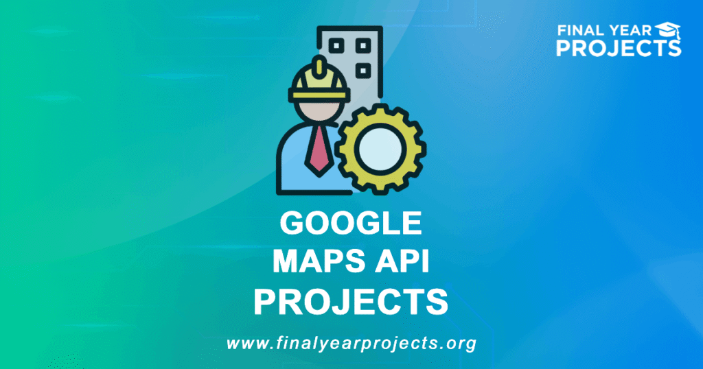 Google Maps API Projects for Final Year | Ideas Topics List