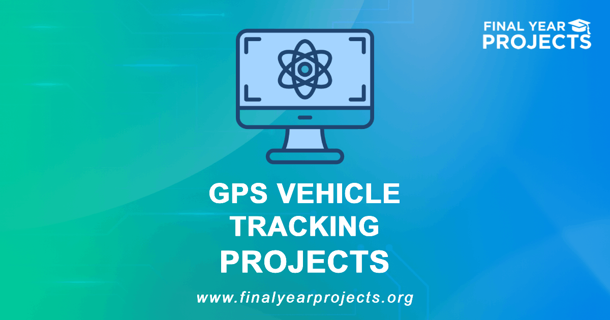 GPS Vehicle Tracking Projects for Final Year | Ideas Topics List