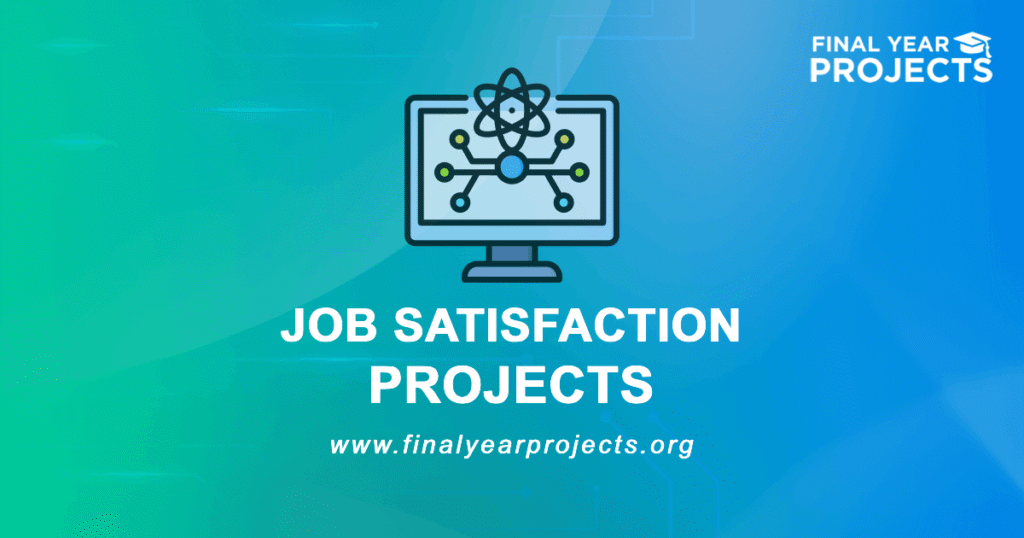 Job Satisfaction Projects for Final Year | Ideas Topics List [2026]