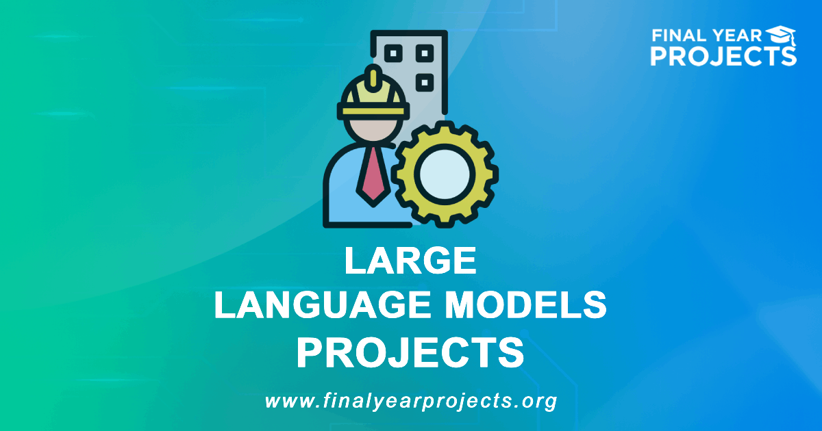 Large Language Models Projects for Final Year | Ideas Topics List