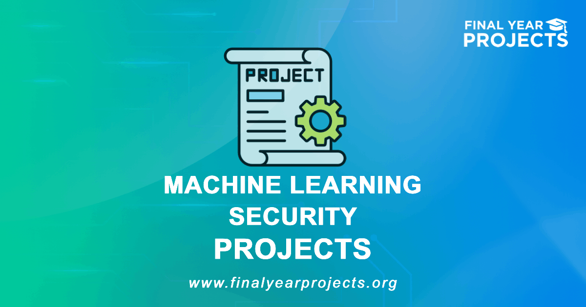Machine Learning Security Projects for Final Year | Ideas Topics