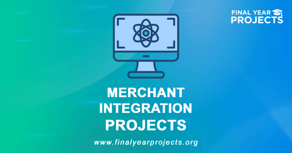 Merchant Integration Projects for Final Year | Ideas Topics List [2026]