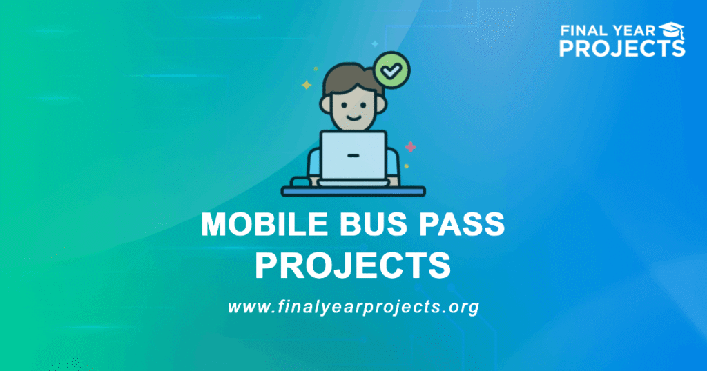 Mobile Bus Pass Projects for Final Year | Ideas Topics List [2026]