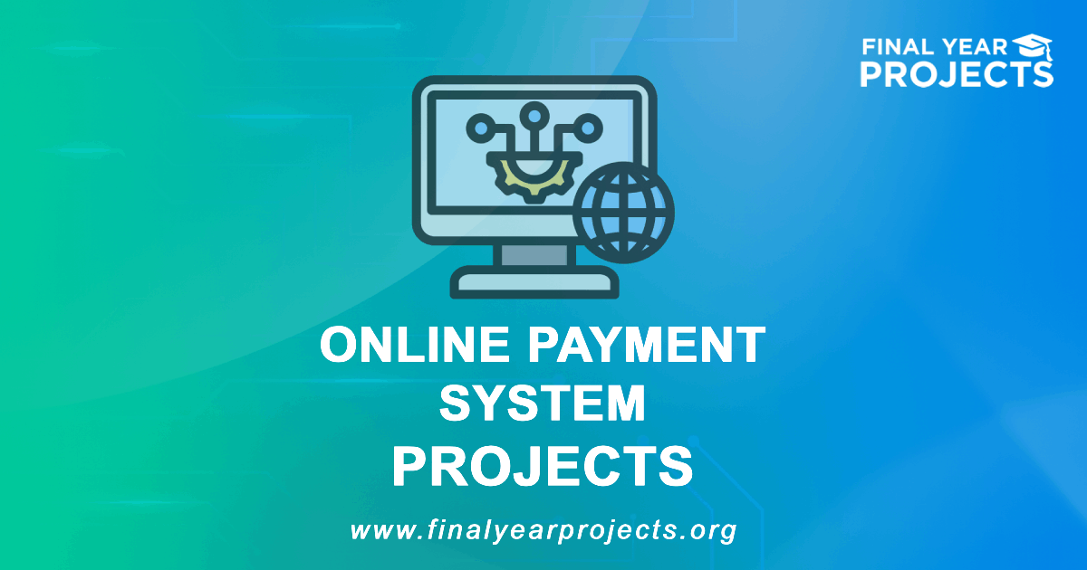 Online Payment System Projects for Final Year | Ideas Topics