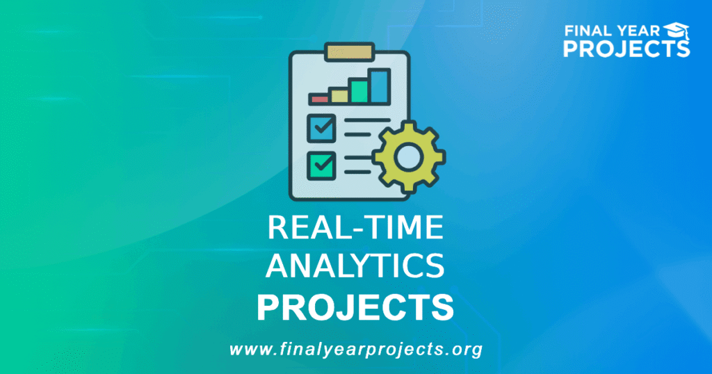 Real‑Time Analytics Projects for Final Year | Ideas Topics List