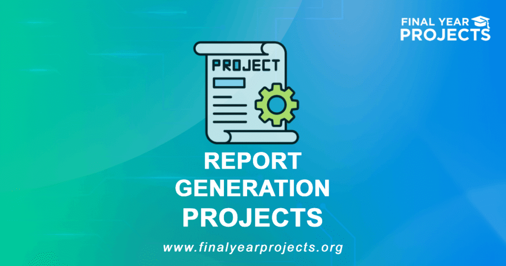 Report Generation Projects for Final Year | Ideas Topics List