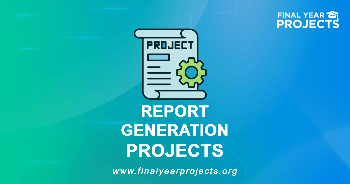 Report Generation Projects for Final Year | Ideas Topics List