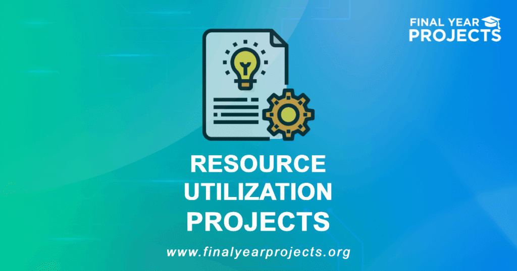 Resource Utilization Projects for Final Year | Ideas Topics List