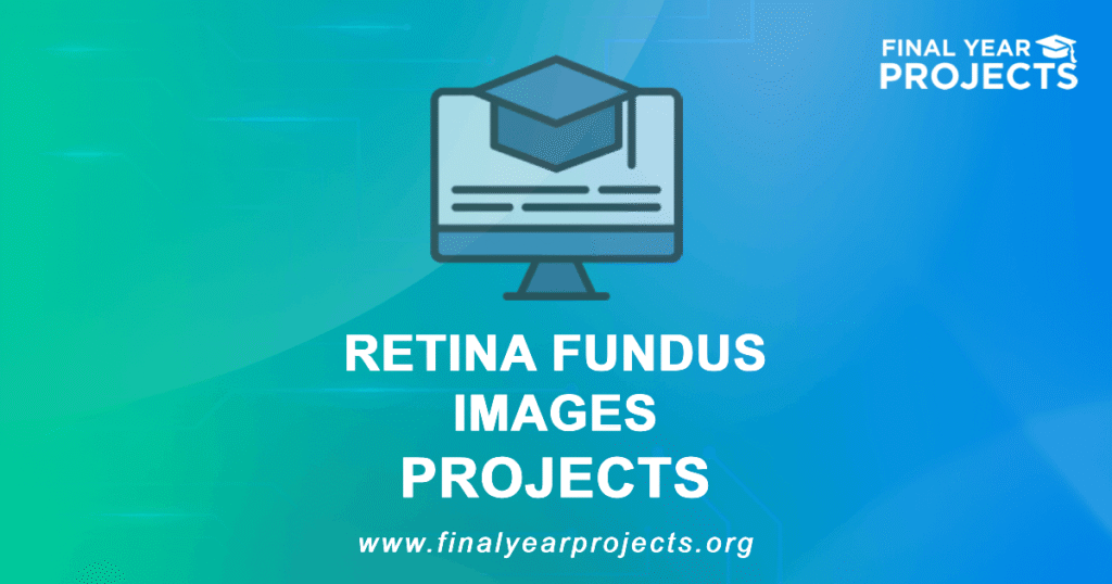 Retina Fundus Images Projects for Final Year | Ideas Topics List
