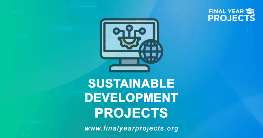 Sustainable Development Projects for Final Year | Ideas Topics