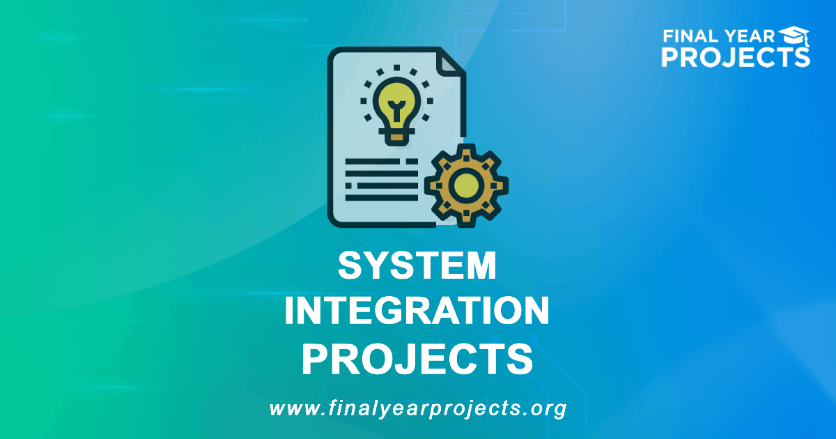 System Integration Projects for Final Year | Ideas Topics List