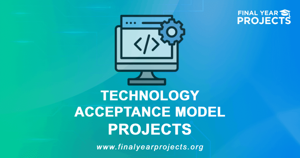 Technology Acceptance Model Projects for Final Year | Ideas