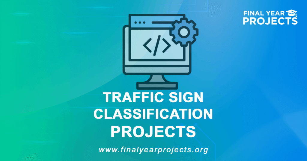 Traffic Sign Classification Projects for Final Year | Ideas Topics List