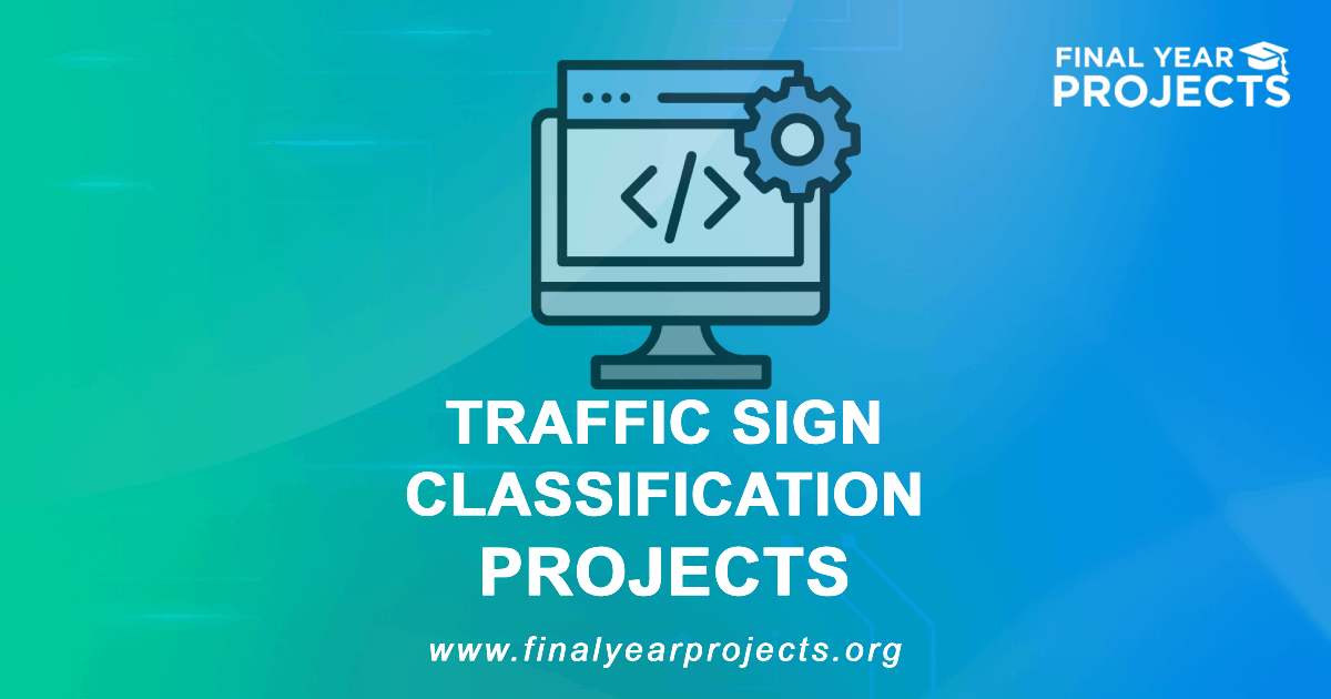 Traffic Sign Classification Projects for Final Year | Ideas Topics List