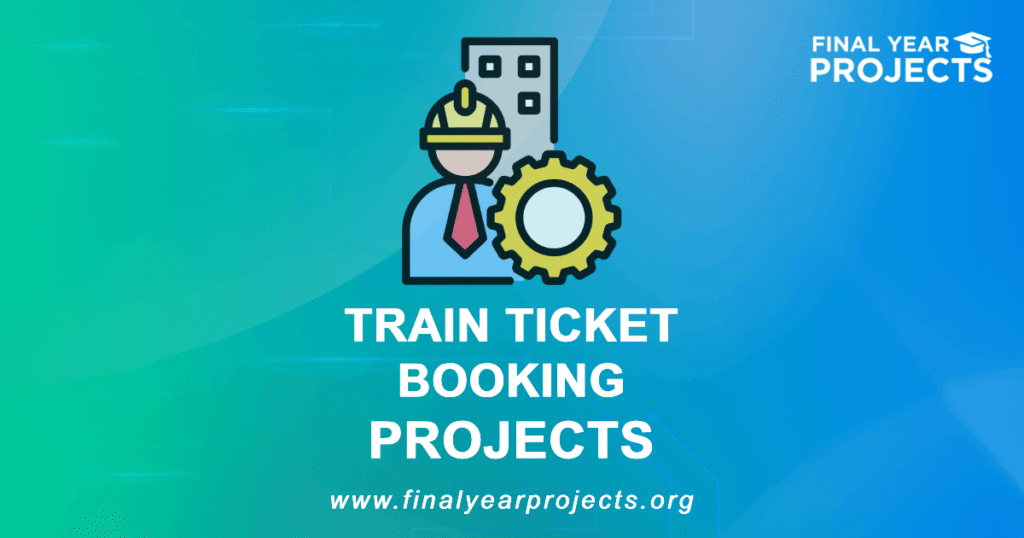 Train Ticket Booking Projects for Final Year | Ideas Topics List