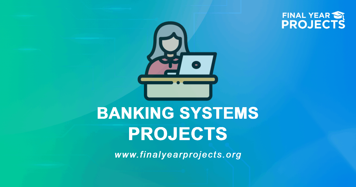 Banking Systems Projects for Final Year | Ideas Topics List [2026]