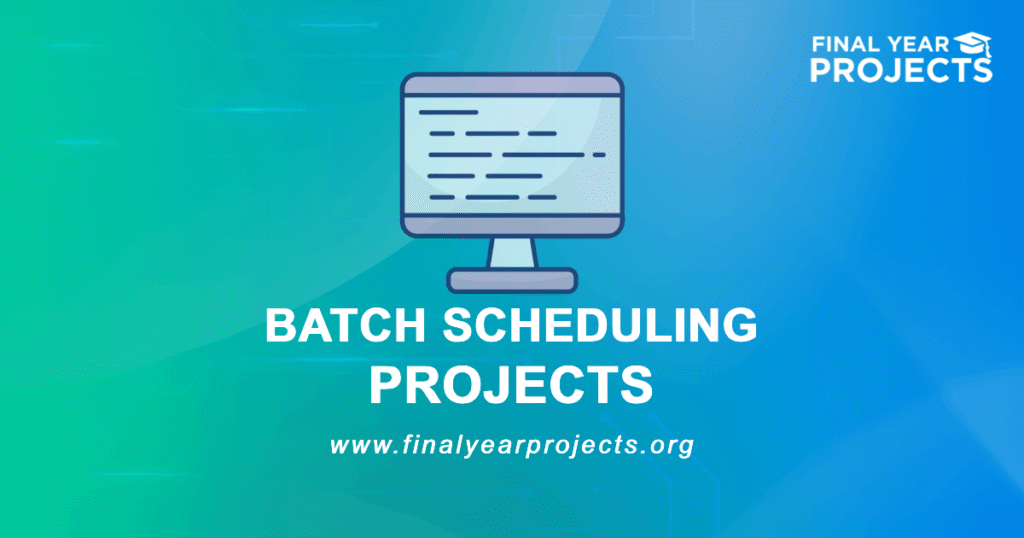 Batch Scheduling Projects for Final Year | Ideas Topics List [2026]