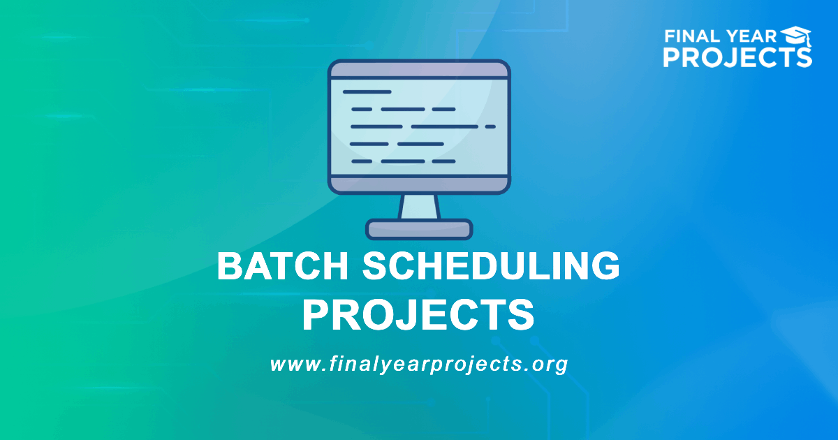 Batch Scheduling Projects for Final Year | Ideas Topics List [2026]
