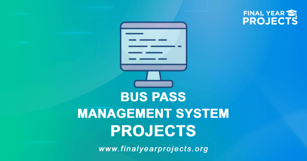 Bus Pass Management System Projects for Final Year | Ideas