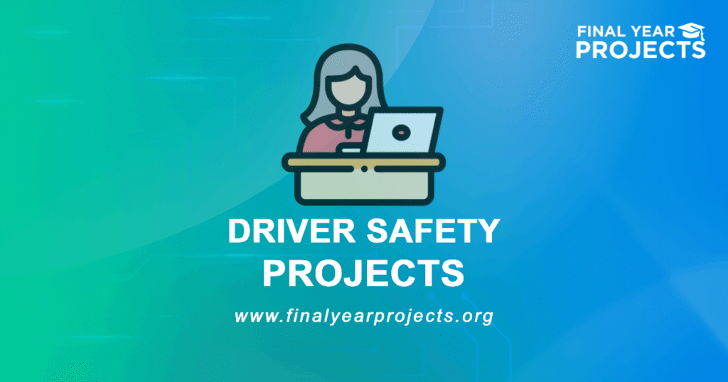 Driver Safety Projects for Final Year | Ideas Topics List [2026]