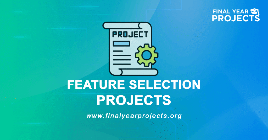 Feature Selection Projects for Final Year | Ideas Topics List [2026]