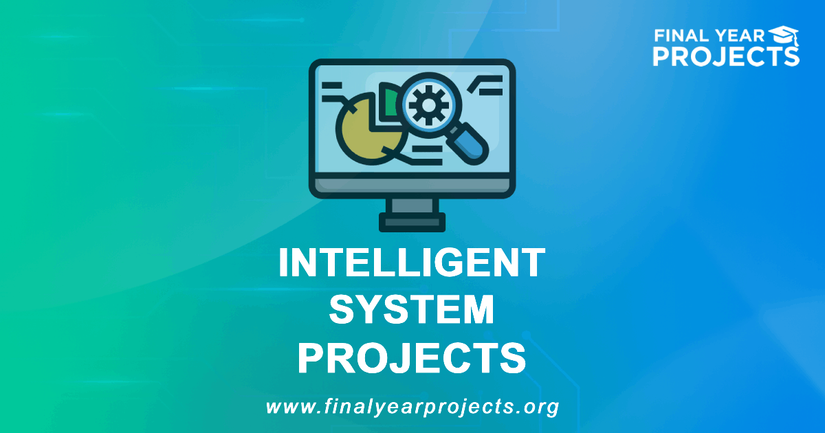 Intelligent System Projects for Final Year | Ideas Topics List [2026]