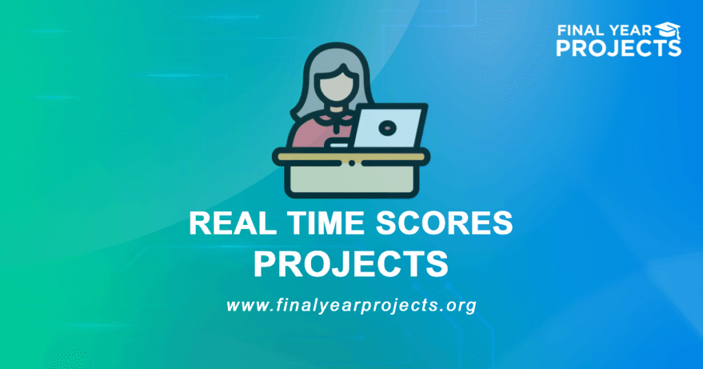 Real Time Scores Projects for Final Year | Ideas Topics List [2026]