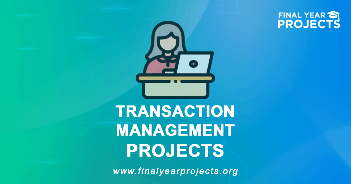 Transaction Management Projects for Final Year | Ideas Topics List