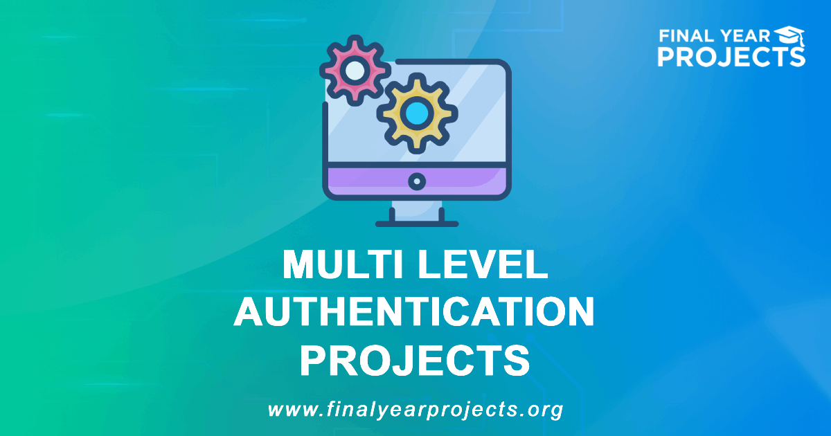 Multi Level Authentication Projects for Final Year | Ideas Topics List